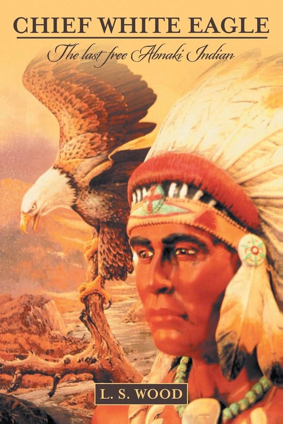 Chief White Eagle (ebook), Larry S. Wood | 9781647531737 | Boeken | bol