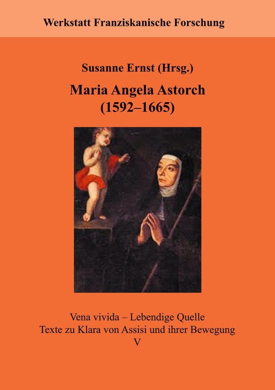 Werkstatt Franziskanische Forschung 9 - Maria Angela Astorch (1592-1665 ...