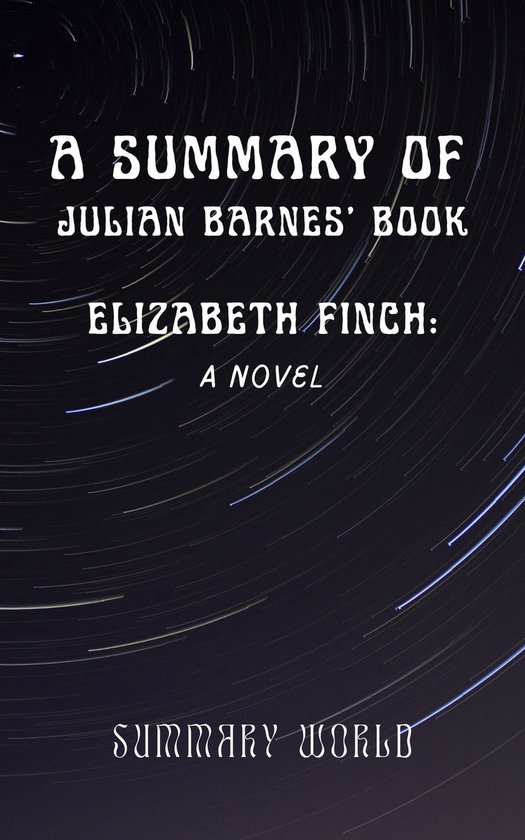 Summaries - Summary of Julian Barnes' Elizabeth Finch (ebook), Summary ...