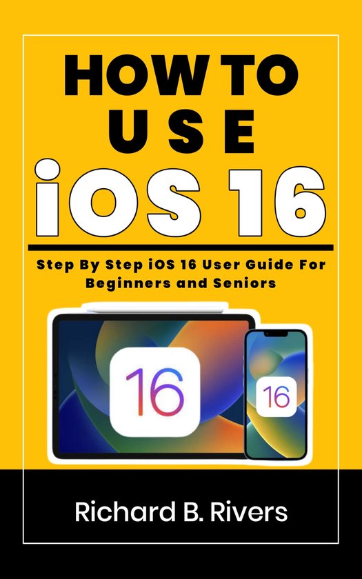 Tech guide by Richard B. Rivers - How to use iOS 16 (ebook), Richard B ...