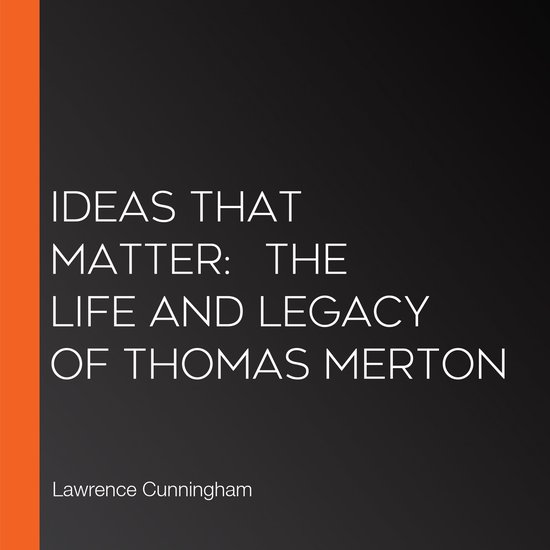 Ideas That Matter: The Life and Legacy of Thomas Merton, Lawrence ...