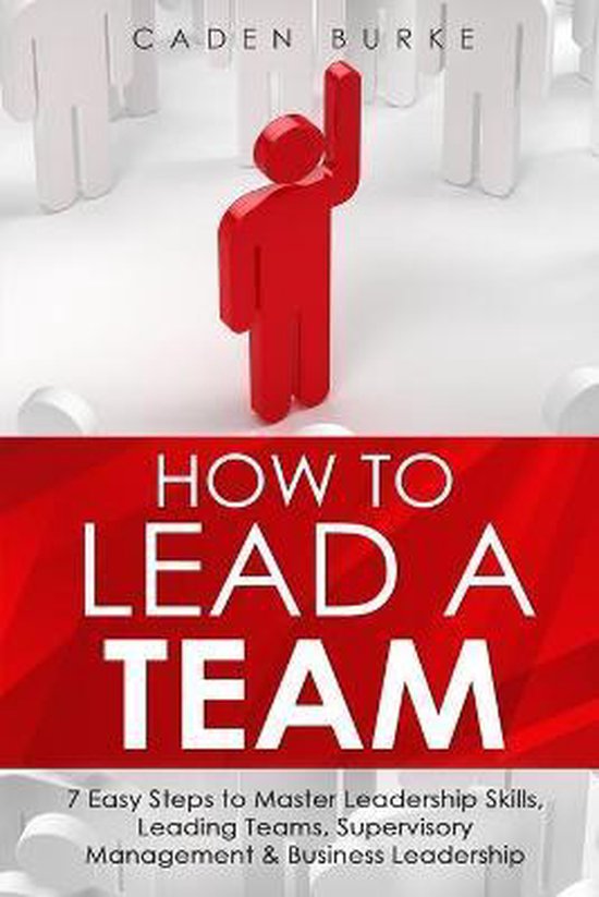 How to Lead a Team | 9781716592324 | Caden Burke | Boeken | bol.com
