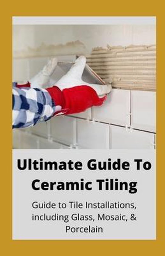 Ultimate Guide To Ceramic Tile, Michael Dutch | 9798507784127 | Boeken ...