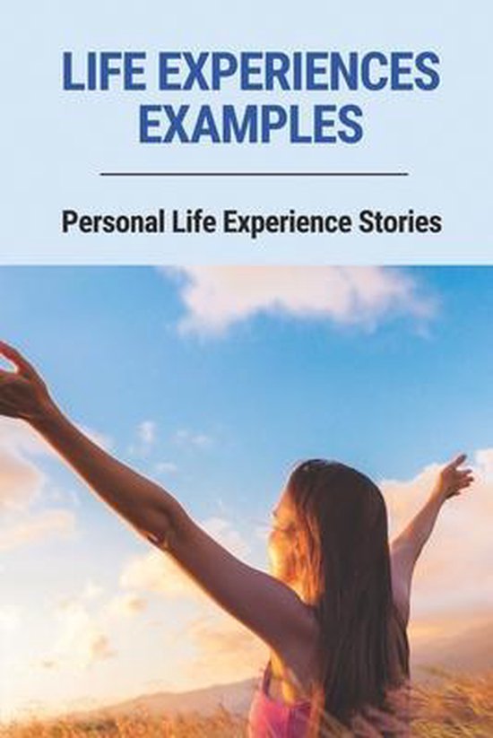 Life Experiences Examples: Personal Life Experience Stories ...