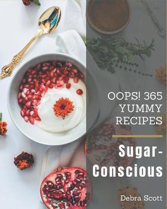Oops! 365 Yummy Sugar-Conscious Recipes, Debra Scott | 9798689546971 ...