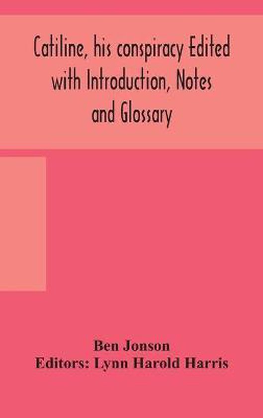 Catiline, his conspiracy Edited with Introduction, Notes and Glossary ...