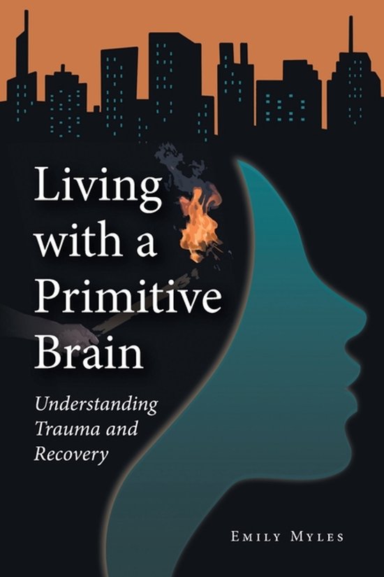 Living with a Primitive Brain: Understanding Trauma and Recovery, Emily ...