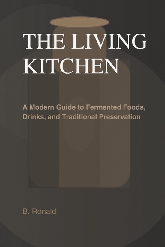 The Living Kitchen: Fermentation at Home: A Modern Guide to Fermented ...