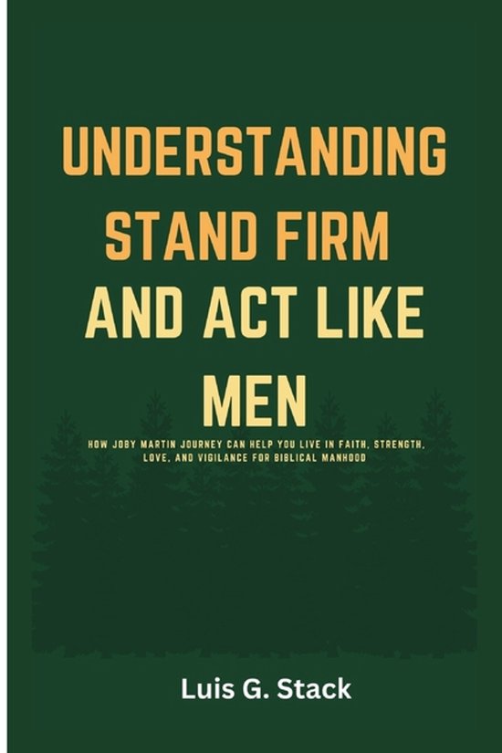 Understanding Stand Firm And Act Like Men, Luis G Stack | 9798261963714 ...