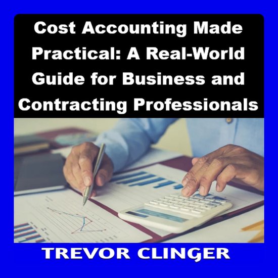 Cost Accounting Made Practical: A Real-World Guide for Business and ...