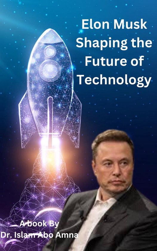 Elon Musk: Shaping the Future of Technology (ebook), Dr. islam Abo Amna ...
