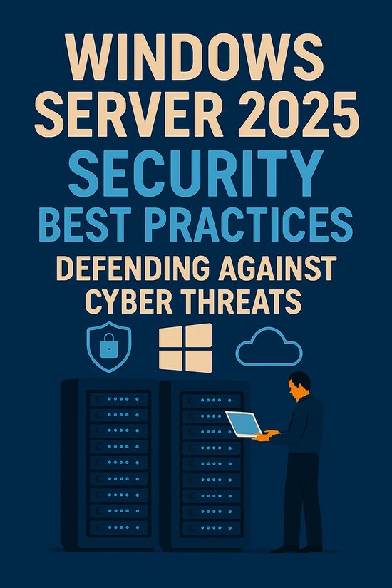 Windows Server 2025 Security Best Practices: Defending Against Cyber ...