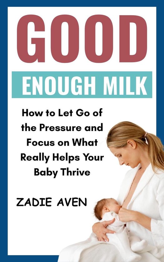 Good Enough Milk: How to Let Go of the Pressure and Focus on What ...