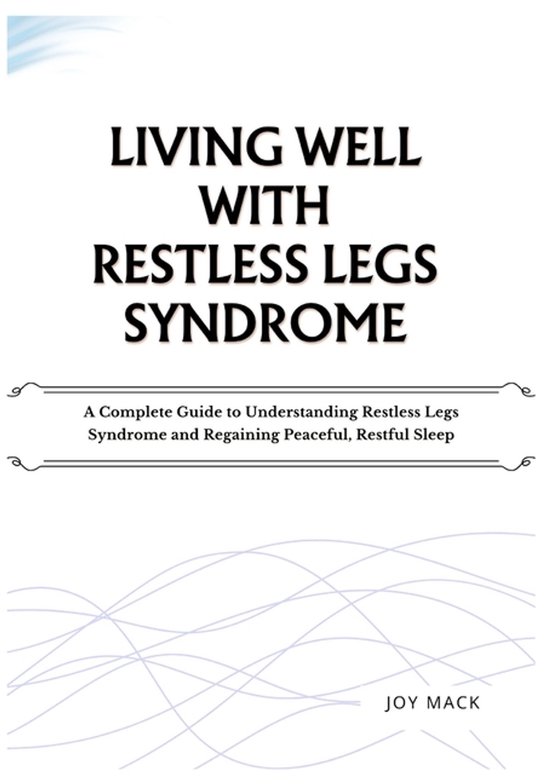 Living Well with Restless Legs Syndrome: A Complete Guide to ...