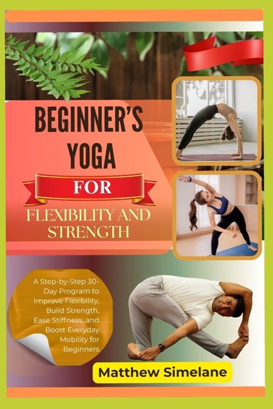 Beginner's Yoga For Flexibility And Strength, Matthew Simelane Simelane ...