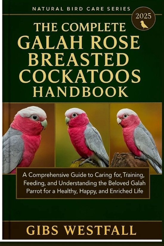 The Complete Gala Rose Breasted Cockatoos Handbook, Gibs Westfall ...