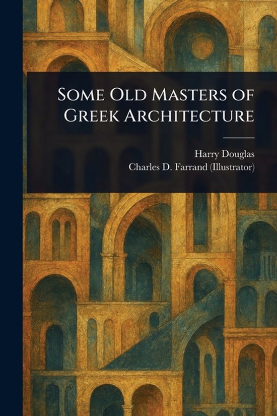 Some Old Masters of Greek Architecture, Harry Douglas | 9781025239590 ...