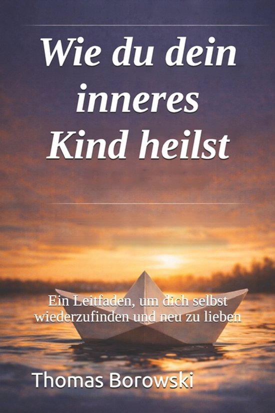 Wie du dein inneres Kind heilst, Thomas Borowski | 9798241374004 ...