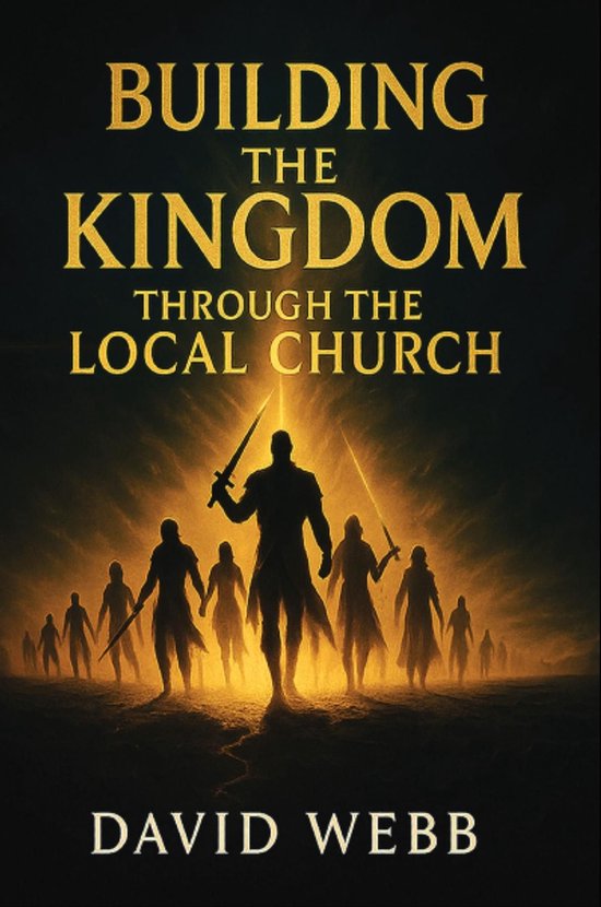 Building the Kingdom Through the Local Church (ebook), David S Webb ...