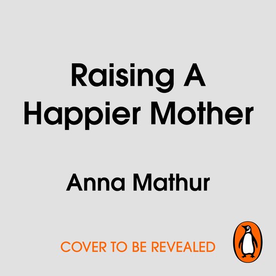 Raising A Happier Mother, Anna Mathur | 9780241998625 | Boeken | bol.com