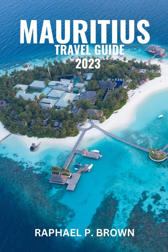 MAURITIUS TRAVEL GUIDE 2023 (ebook), RAPHAEL P. BROWN | 1230006390037 | Boeken | bol