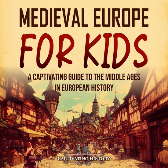 Medieval Europe for Kids: A Captivating Guide to the Middle Ages in ...
