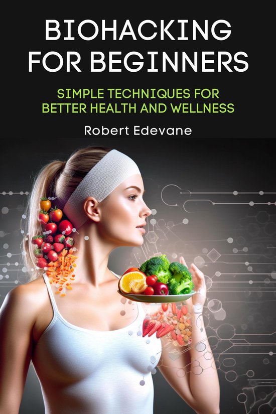 Biohacking for Beginners: Simple Techniques for Better Health and Wellness (ebook),... | bol.com