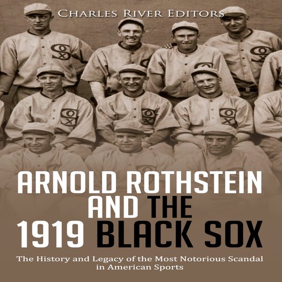 Arnold Rothstein and the 1919 Black Sox: The History and Legacy of the ...
