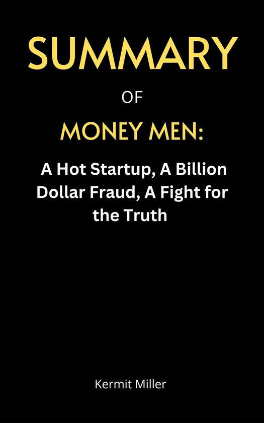 SUMMARY OF MONEY MEN: A Hot Startup, A Billion Dollar Fraud, A Fight ...