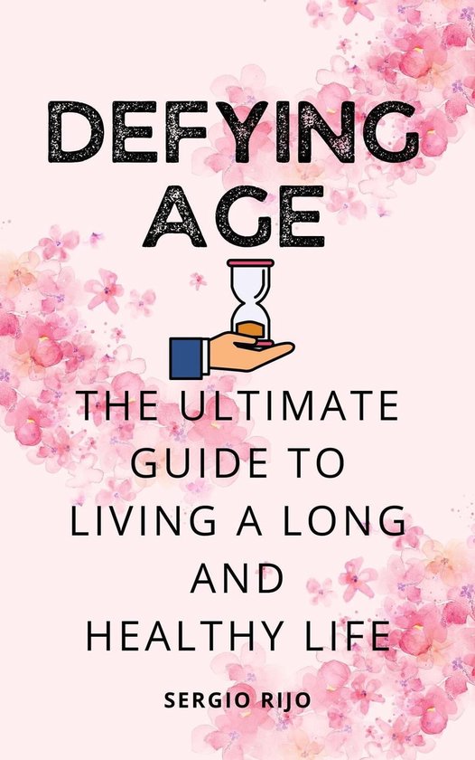 Defying Age: The Ultimate Guide to Living a Long and Healthy Life ...