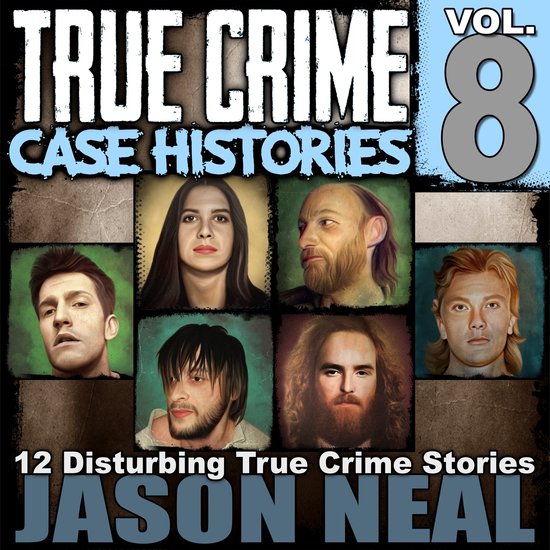 True Crime Case Histories - Volume 8, Jason Neal | 9798368992976 ...