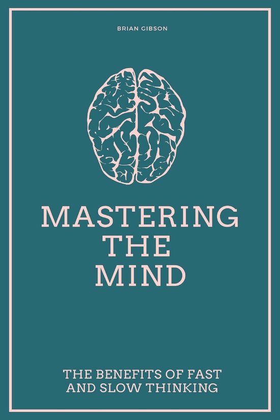 Mastering the Mind The Benefits of Fast and Slow Thinking (ebook), Brian Gibson |... | bol.com