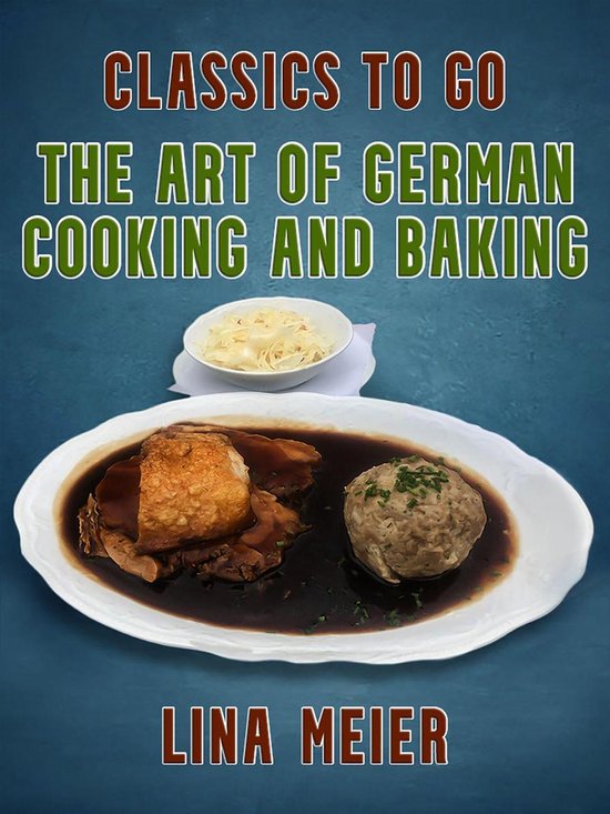 Classics To Go - The Art of German Cooking and Baking (ebook), Lina ...