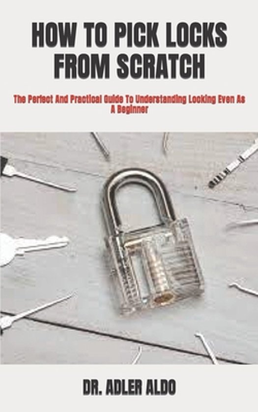 How to Pick Locks from Scratch: The Perfect And Practical Guide To ...