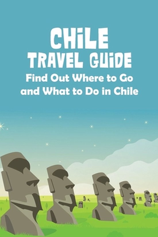 Chile Travel Guide: Find Out Where to Go and What to Do in Chile, Brown ...