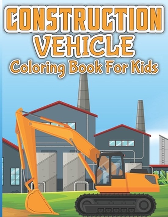 Construction Vehicle Coloring Book for Kids: Construction Vehicle ...