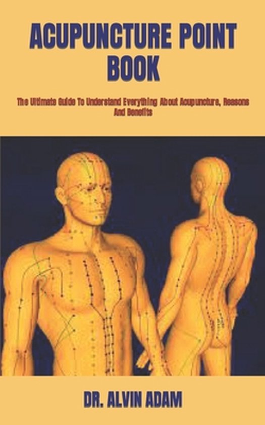 Acupuncture Point Book: The Ultimate Guide To Understand Everything About Acupuncture,... | bol