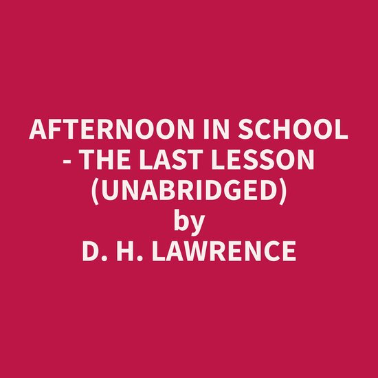Afternoon in School - the last lesson (Unabridged), D. H. Lawrence ...