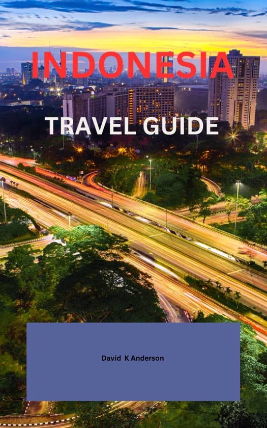 INDONESIA TRAVEL GUIDE 2024/2025 (ebook), David K Anderson ...
