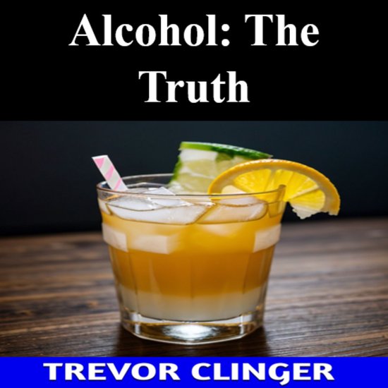Alcohol: The Truth, Trevor Clinger | 9798882277078 | Boeken | bol