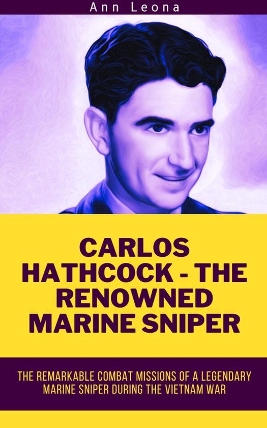 Carlos Hathcock -The Renowned Marine Sniper: The Remarkable Combat ...