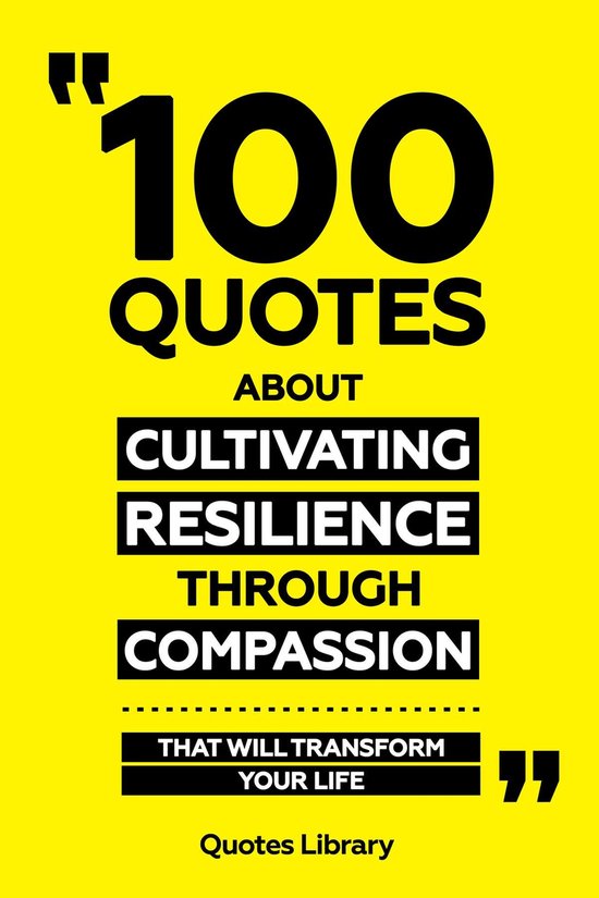 100 Quotes About Cultivating Resilience Through Compassion - That Will ...