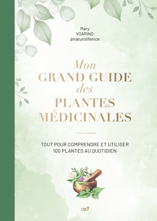 Mon grand guide des plantes médicinales : Tout pour comprendre et ...