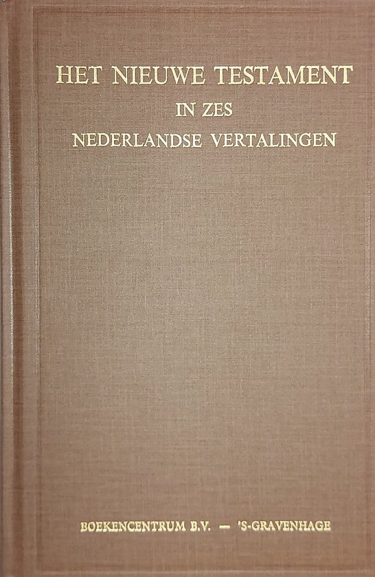 Het Nieuwe Testament in zes Nederlandse vertalingen, N.T. Compleet ...