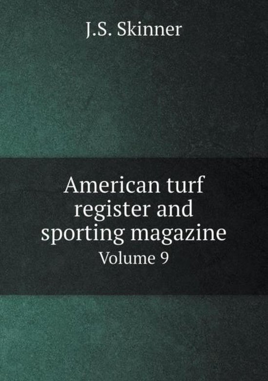 American turf register and sporting magazine Volume 9, J S Skinner ...