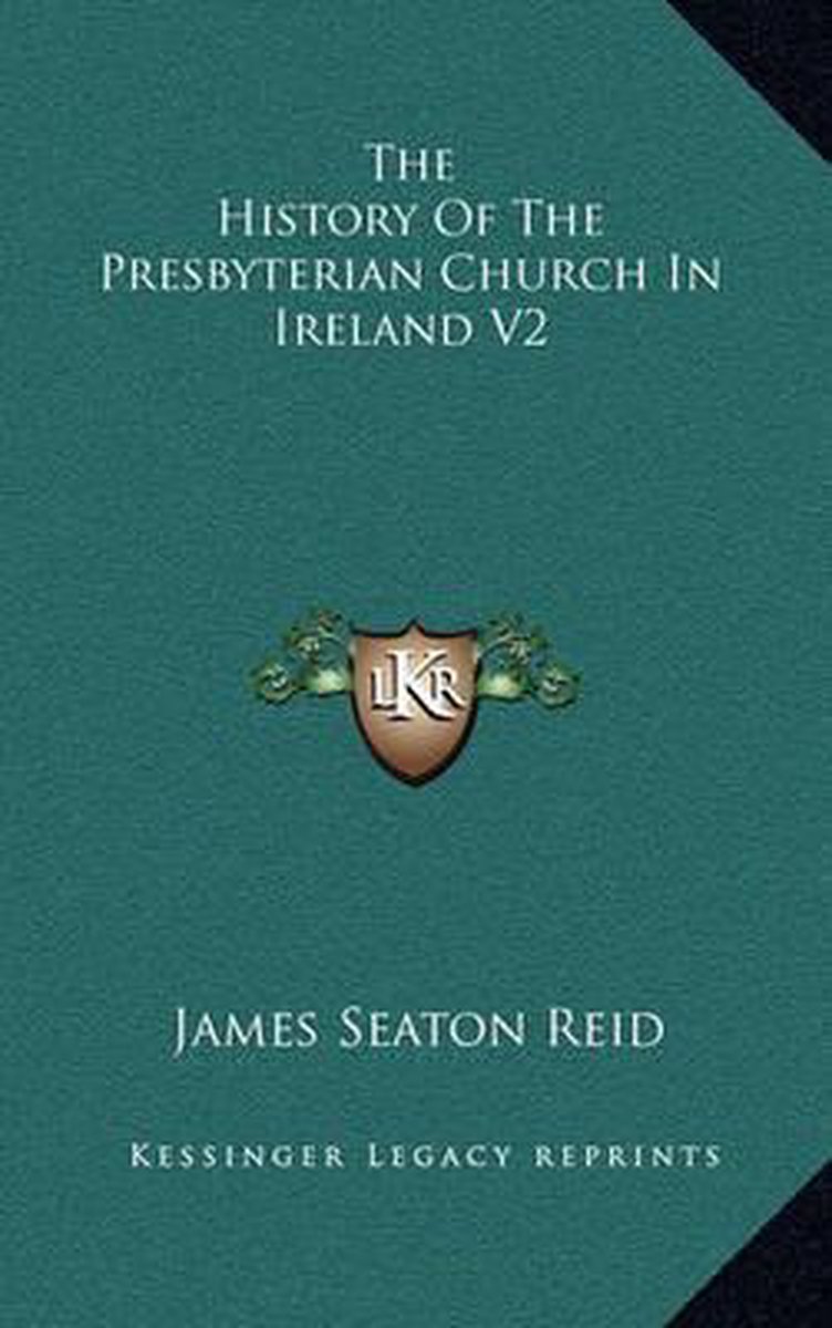 The History of the Presbyterian Church in Ireland V2, James Seaton Reid ...