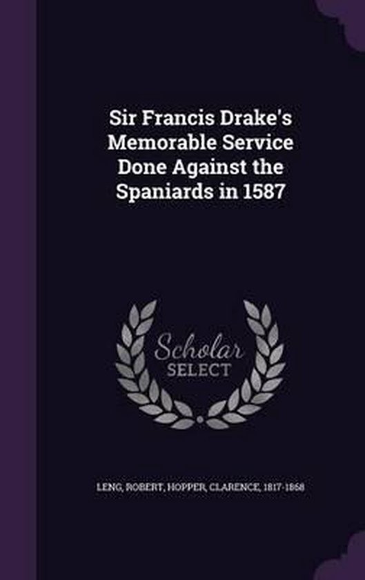 Sir Francis Drake's Memorable Service Done Against the Spaniards in ...