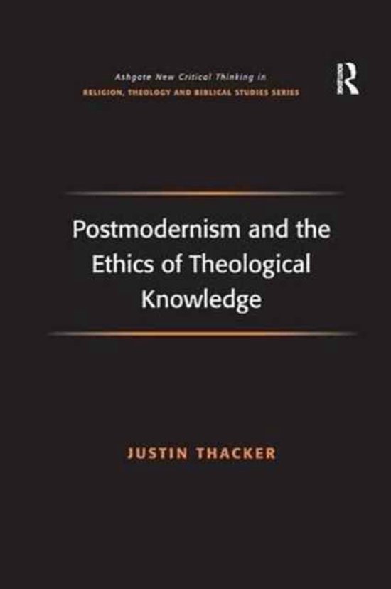 Postmodernism and the Ethics of Theological Knowledge | 9781138265554 ...