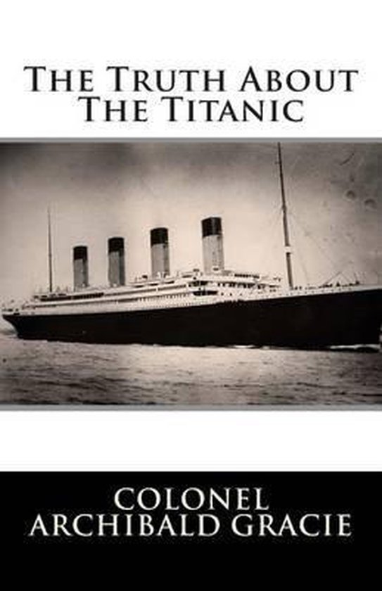 The Truth about the Titanic, Col Archibald Gracie | 9781478164470 ...