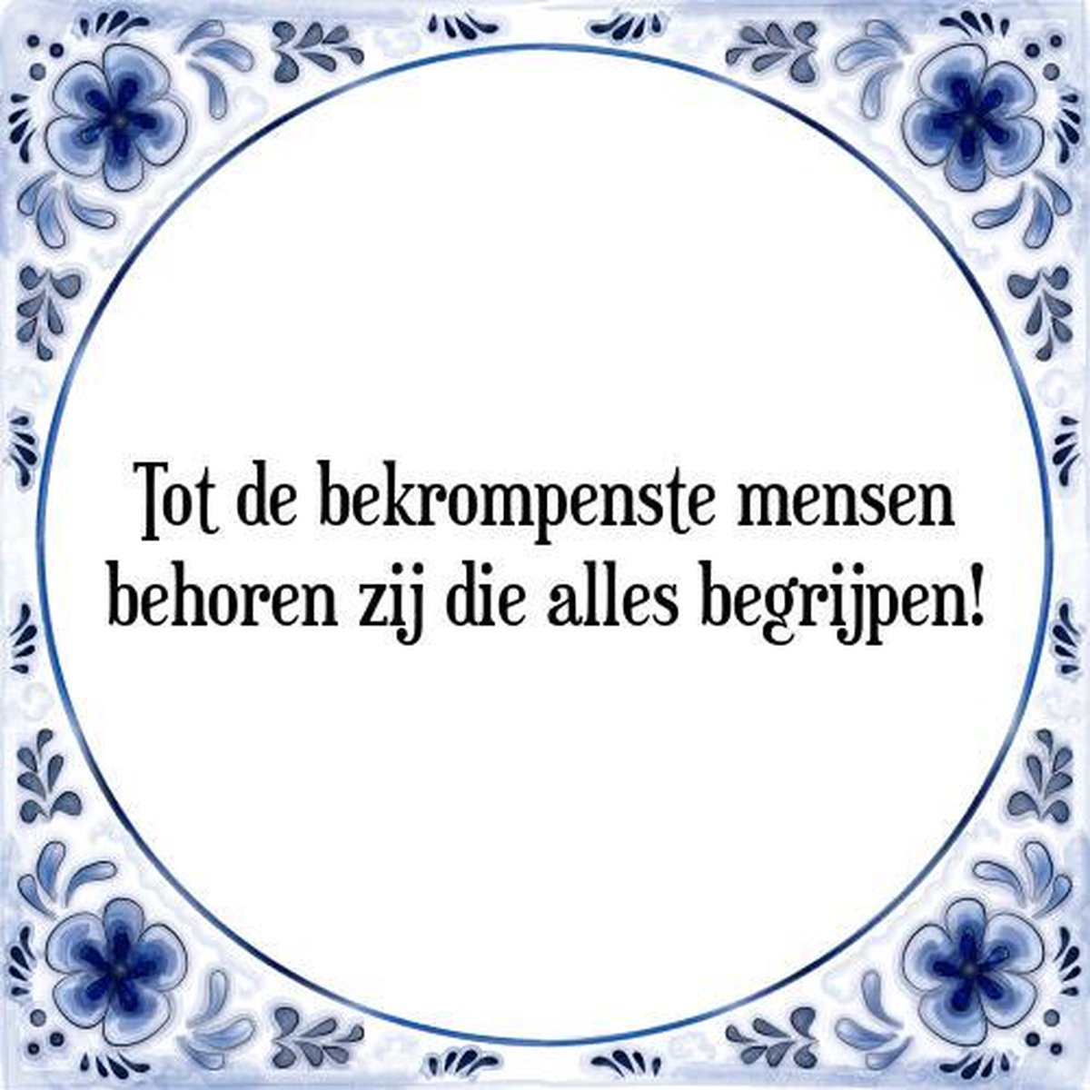 Tegeltje met Spreuk (Tegeltjeswijsheid): Tot de bekrompenste mensen behoren zij die... | bol.com